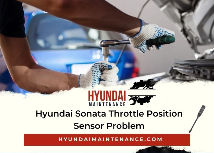 Hyundai Sonata Throttle Position Sensor Problem: Cost & Replacement - Hyundai Maintenance